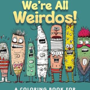 We're All Weirdos: A Coloring Book for the Weird (We're All Weirdos! Coloring Books)