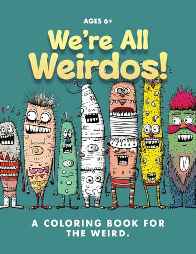 We're All Weirdos: A Coloring Book for the Weird (We're All Weirdos! Coloring Books)