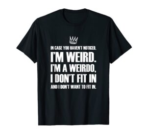 i'm a weirdo i'm weird i don't fit in t-shirt