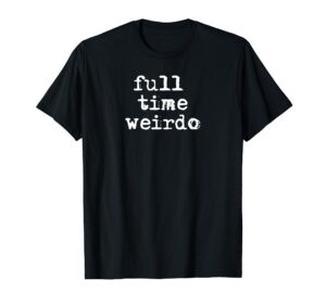 full time weirdo shirt emo goth punk shirt for weirdos t-shirt