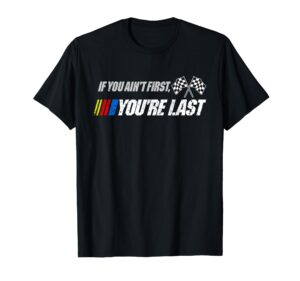 funny motor racer gift if you ain't first you're last t-shirt