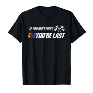 Funny Motor Racer Gift If You Ain't First You're Last T-Shirt