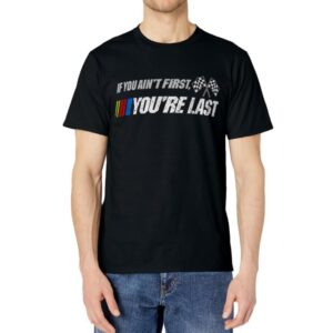 Funny Motor Racer Gift If You Ain't First You're Last T-Shirt