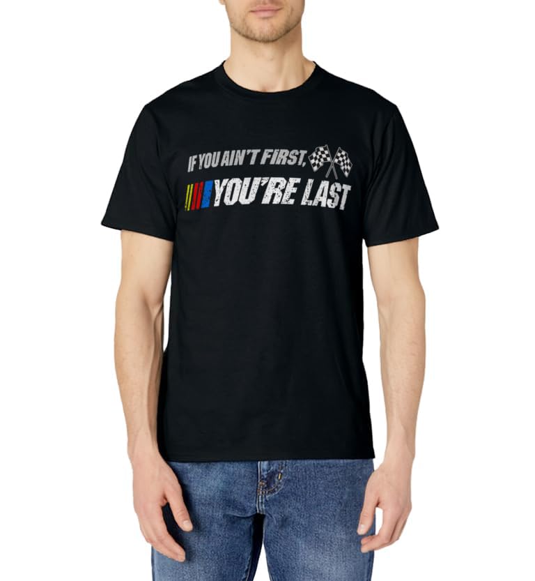 Funny Motor Racer Gift If You Ain't First You're Last T-Shirt