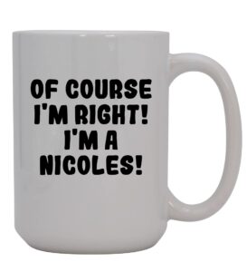 knick knack gifts of course i'm right! i'm a nicoles! - 15oz ceramic coffee mug, white