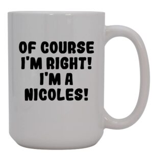 Knick Knack Gifts Of Course I'm Right! I'm A Nicoles! - 15oz Ceramic Coffee Mug, White