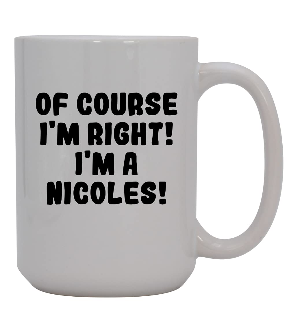 Knick Knack Gifts Of Course I'm Right! I'm A Nicoles! - 15oz Ceramic Coffee Mug, White