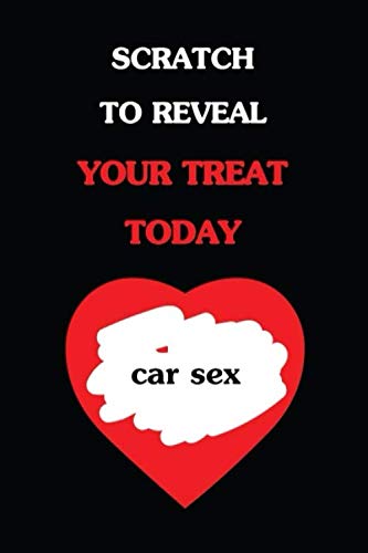 Scratch To Reveal Your Treat Today. Car Sex: Funny Dirty Love Gift Blank Journal. Cocky bold lined notebook for your loved ones. Daring and cheeky paper pad (better than a card) (65)