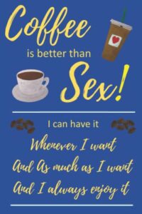 coffee is better than sex!: 6x9 120 lined page softcover notebook with humorous comment cover for coffee lovers