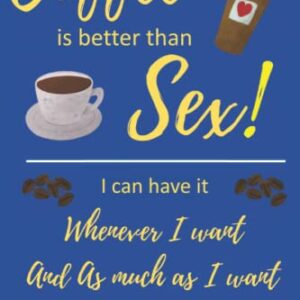 Coffee is better than Sex!: 6x9 120 lined page softcover notebook with humorous comment cover for coffee lovers