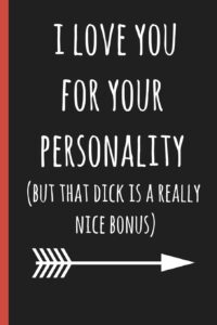 notebook: i love you for your personality(but that dick is a really nice bonus): a funny lined notebook. blank novelty journal perfect as a gift (& better than a card) for your amazing partner!