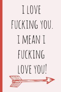 i love fucking you. i mean i fucking love you!: a funny lined notebook. blank novelty journal with a shit joke on the cover, perfect as a gift (& better than a card) for your amazing partner!