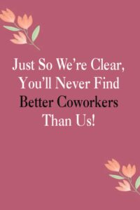 just so we're clear, you'll never find better coworkers than us!: funny gag gift notebook journal for coworkers ( blank lined journal)