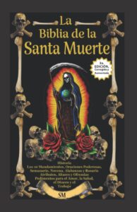 la biblia de la santa muerte con historia, altares, rituales y oraciones. (spanish edition)