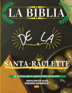 la biblia de la santa-raclette: 88 recetas que el queso puede revelarte (spanish edition)