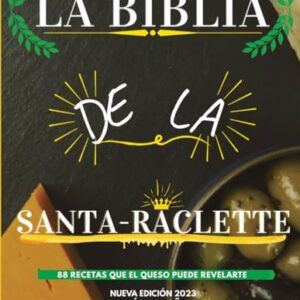 La Biblia de la Santa-Raclette: 88 Recetas que el Queso Puede Revelarte (Spanish Edition)