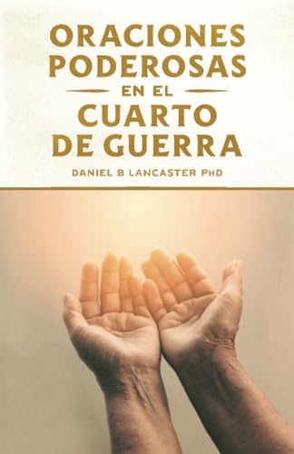 Oraciones Poderosas en el Cuarto de Guerra: Aprendiendo a orar como un guerrero poderoso en la oración (Plan de Batalla Espiritual para la Oración) (Spanish Edition)