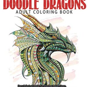 Doodle Dragons: Adult Coloring Book (Stress Relieving Creative Fun Drawings to Calm Down, Reduce Anxiety & Relax.)