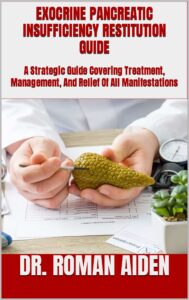 exocrine pancreatic insufficiency restitution guide: a strategic guide covering treatment, management, and relief of all manifestations