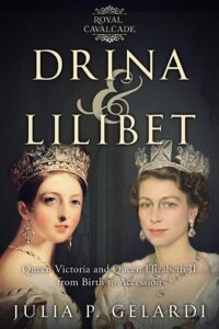 drina & lilibet: queen victoria and queen elizabeth ii from birth to accession (royal cavalcade)