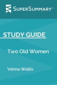 study guide: two old women by velma wallis (supersummary)