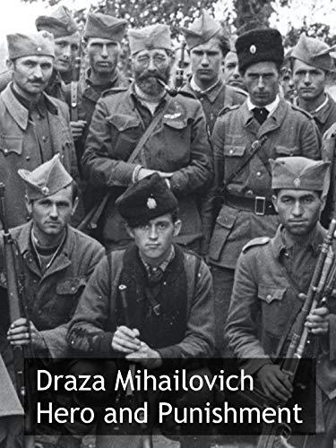 Draza Mihailovich: Hero and Punishment