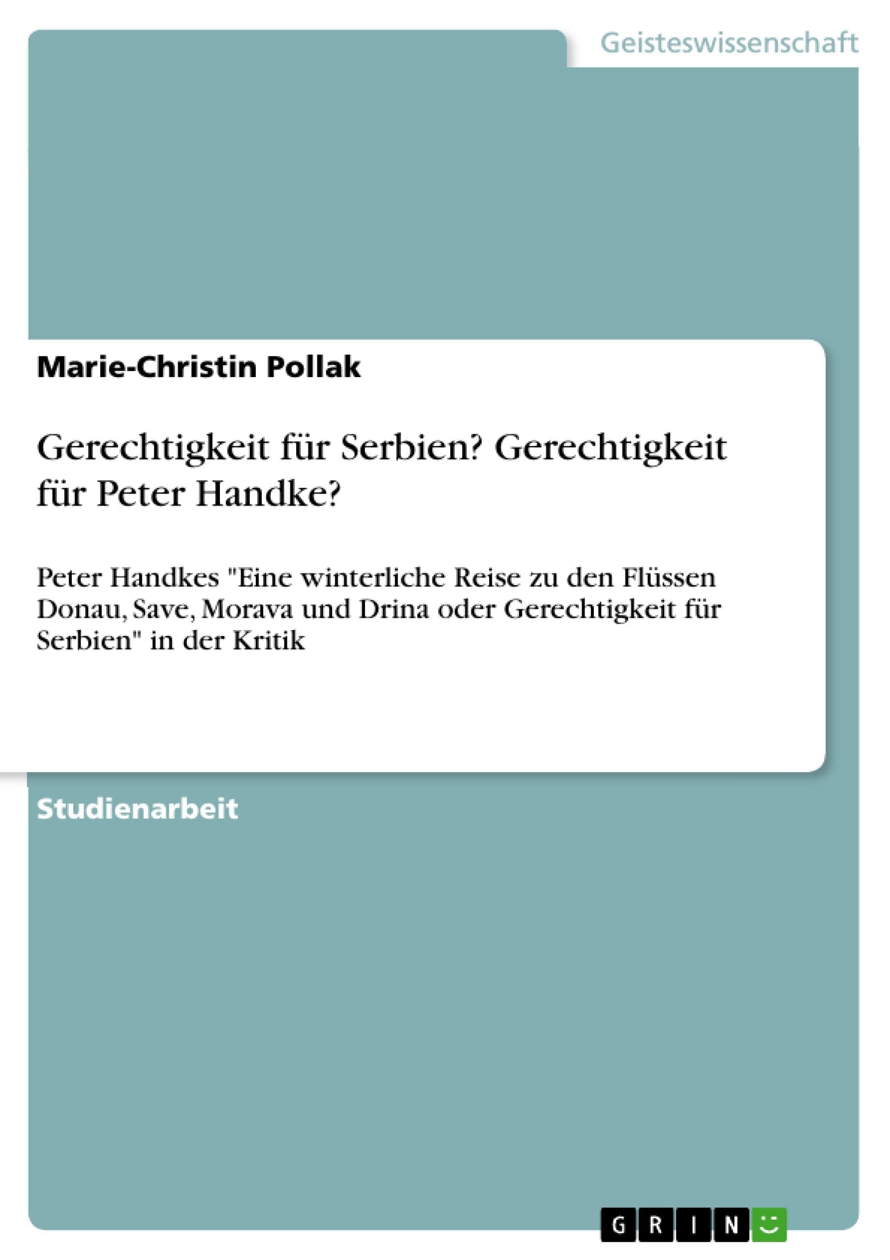 Gerechtigkeit für Serbien? Gerechtigkeit für Peter Handke?: Peter Handkes "Eine winterliche Reise zu den Flüssen Donau, Save, Morava und Drina oder Gerechtigkeit ... für Serbien" in der Kritik (German Edition)