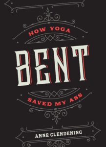 bent: how yoga saved my ass