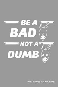 be a bad ass not a dumb ass for a badass not a dumbass: a badass's blank lined journal