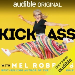 kick ass with mel robbins: life-changing advice from the author of “the 5 second rule”