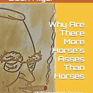 Why Are There More Horse's Asses Than Horses: (A Bartender's Stories, Jokes, and Advise)