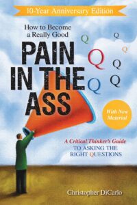 how to become a really good pain in the ass: a critical thinker's guide to asking the right questions