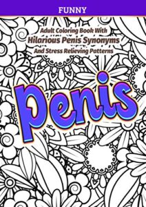 penis - funny adult coloring book with hilarious penis synonyms and stress relieving patterns: nsfw af dirty swear and curse words