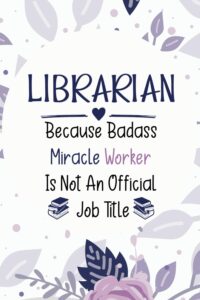 librarian because bad ass miracle worker is not an official job title: funny librarian journal for friends , coworkers , family , team work , teacher, women, 120 pages