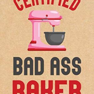 Certified Bad Ass Baker: Blank Lined Funny Gifts Journal for Bakers Women and Men