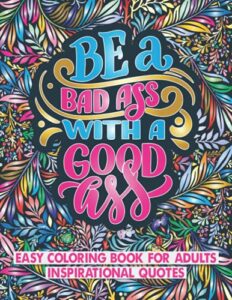 be a bad ass with a good ass: positive affirmations and stress relaxation : easy coloring book for adults inspirational quotes : good vibes for women, ... and inspirational sayings for adults