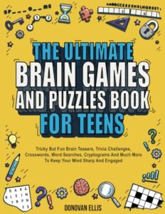 the ultimate brain games and puzzles book for teens: tricky but fun brain teasers, trivia challenges, crosswords, word searches, cryptograms and much more to keep your mind sharp and engaged