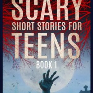 Scary Short Stories for Teens Book 1: A Collection of Bone Chilling, Creepy, Horror Short Stories (Creepy Story Hour)