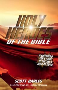 holy heroes of the bible: a superhero fan's guide to become a hero of faith!