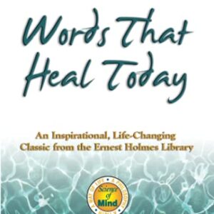 Words That Heal Today: An Inspirational, Life-changing Classic from the Ernest Holmes Library