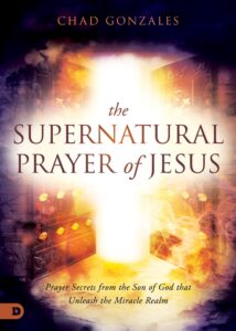 the supernatural prayer of jesus: prayer secrets from the son of god that unleash the miracle realm