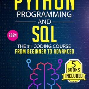 Python Programming and SQL: 5 books in 1 - The #1 Coding Course from Beginner to Advanced. Learn it Well & Fast (2024) (Computer Programming)