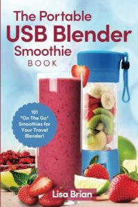 the portable usb blender smoothie book: 101 "on the go" smoothies for your travel blender!