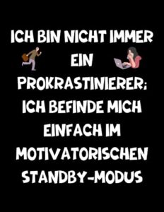 ich bin nicht immer ein prokrastinierer; ich befinde mich einfach im motivatorischen standby-modus: lustiges notizheft als geschenk für kollegen oder ... für männer und frauen (german edition)