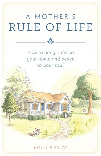 A Mother's Rule of Life: How to Bring Order to Your Home and Peace to Your Soul