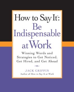 how to say it: be indispensable at work: winning words and strategies to get noticed, get hired, andget ahead (how to say it... (paperback))