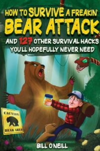 how to survive a freakin’ bear attack: and 127 other survival hacks you'll hopefully never need