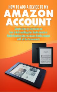 how to add a device to my amazon account: simple step-by- step guide on how to add and register kindle device or kindle reading app on amazon kindle account with all the screenshots