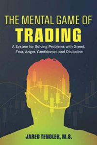 the mental game of trading: a system for solving problems with greed, fear, anger, confidence, and discipline