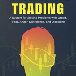 The Mental Game of Trading: A System for Solving Problems with Greed, Fear, Anger, Confidence, and Discipline